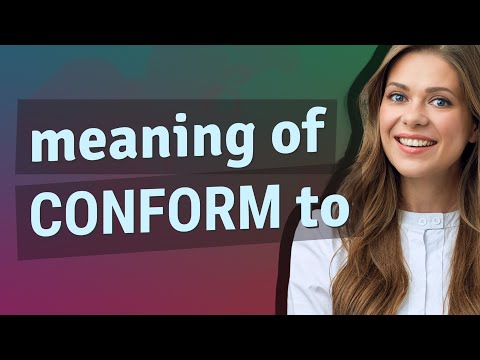 Conform to | meaning of Conform to