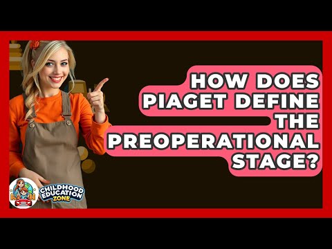 How Does Piaget Define The Preoperational Stage? - Childhood Education Zone