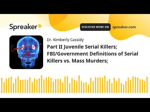 Part II Juvenile Serial Killers; FBI/Government Definitions of Serial Killers vs. Mass Murderers (pa