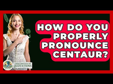 How Do You Properly Pronounce Centaur? - Anecdotes in Quotation