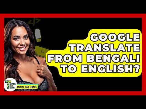 Google Translate From Bengali To English? - Talking Tech Trends
