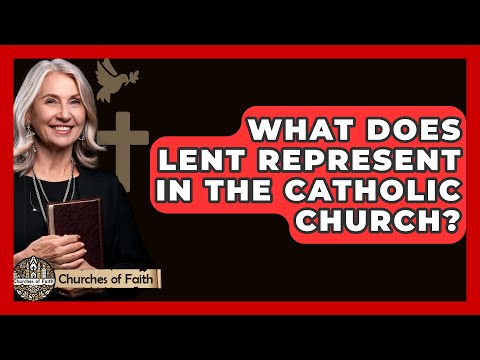 What Does Lent Represent In The Catholic Church? - Churches Of Faith