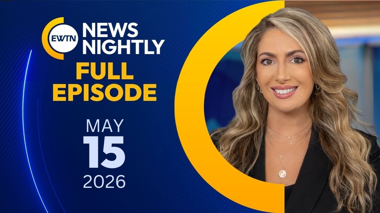 EWTN News Nightly | Friday, May 15, 2026
