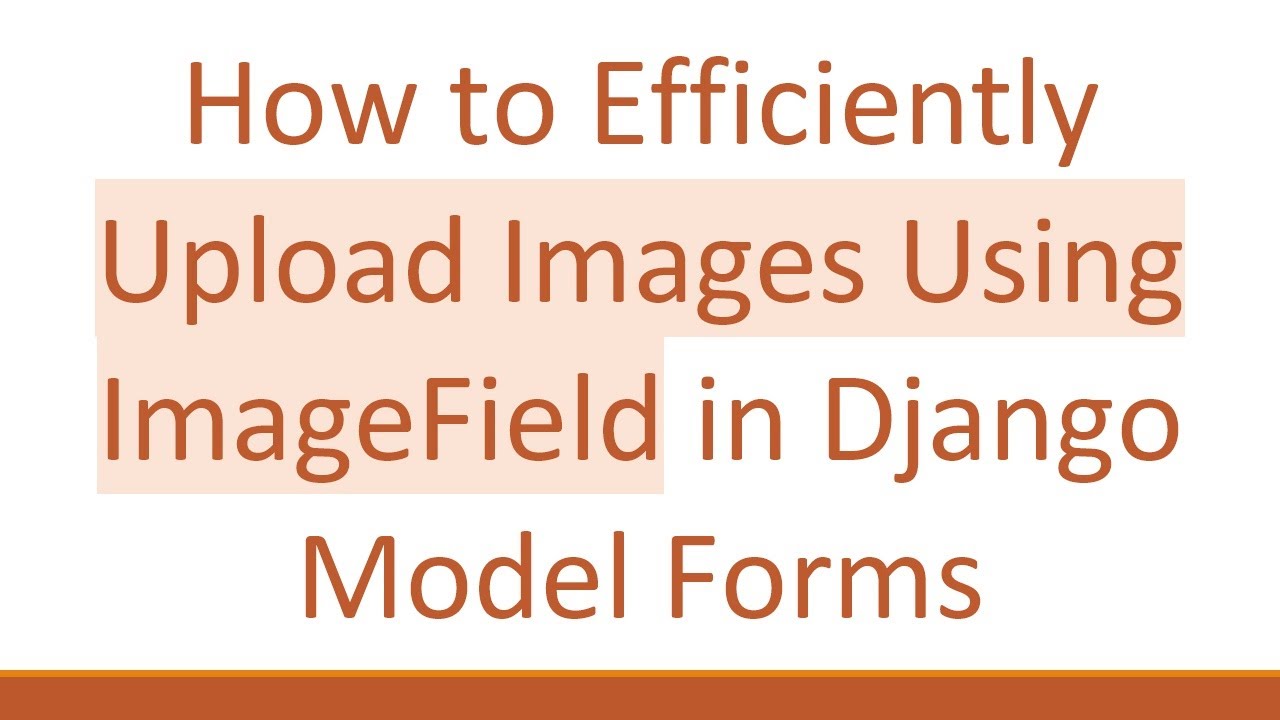 How to Efficiently Upload Images Using ImageField in Django Model Forms