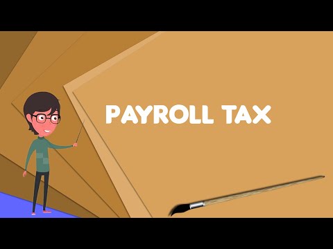 What is Payroll tax? Explain Payroll tax, Define Payroll tax, Meaning of Payroll tax