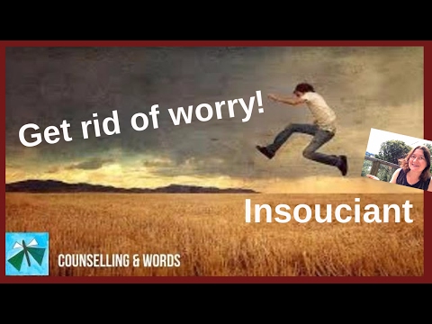 Insouciant - How to get rid of worry!