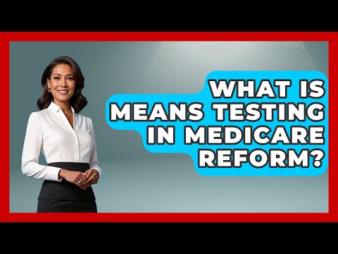 What Is Means Testing In Medicare Reform? - The Right Politics