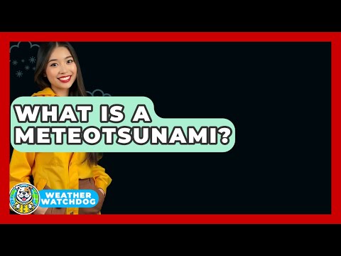 What Is A Meteotsunami? - Weather Watchdog