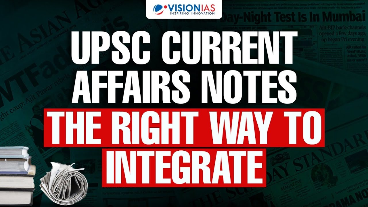 How to Integrate Current Affairs into UPSC Notes Effectively