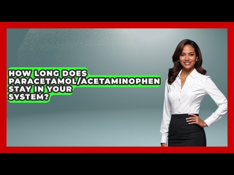 How Long Does Paracetamol/Acetaminophen Stay In Your System? - Pharmaceutical Insights