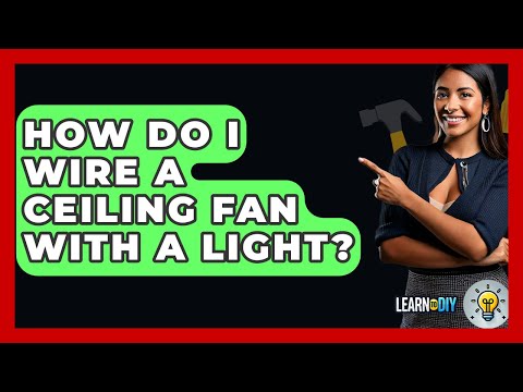 How Do I Wire A Ceiling Fan With A Light? - LearnToDIY360.com