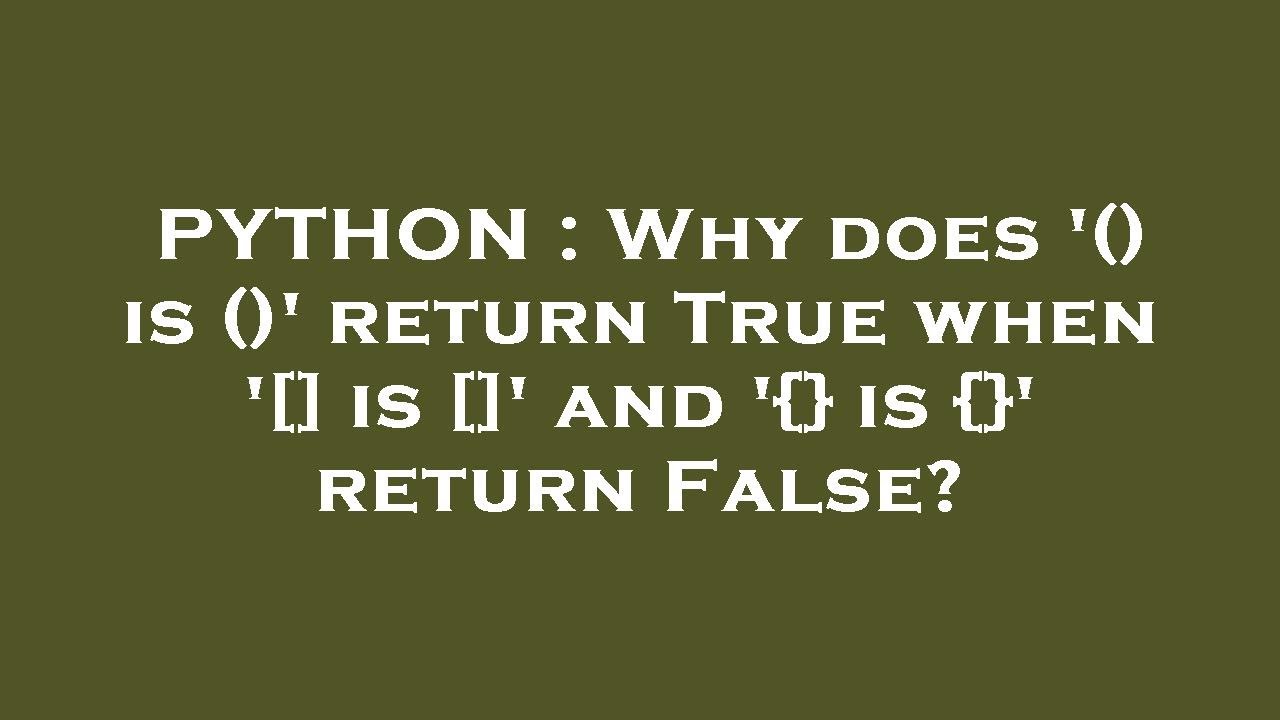 PYTHON : Why does '() is ()' return True when '[] is []' and '{} is {}' return False?