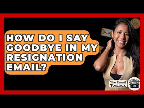 How Do I Say Goodbye In My Resignation Email? - TheEmailToolbox.com