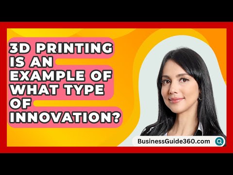 3D Printing Is An Example Of What Type Of Innovation? - BusinessGuide360.com