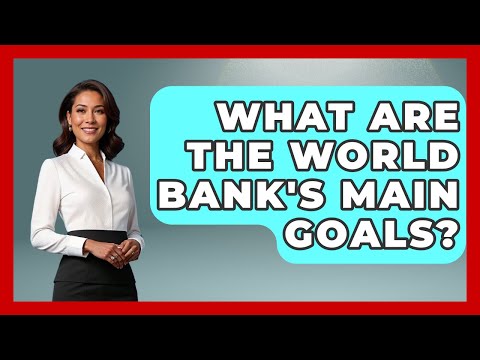 What Are The World Bank's Main Goals? - All About Capitalism