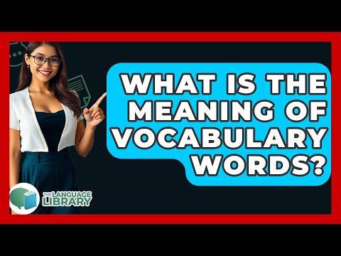 What Is The Meaning Of Vocabulary Words? - The Language Library