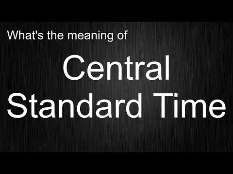 What's the meaning of "Central Standard Time", How to pronounce Central Standard Time?
