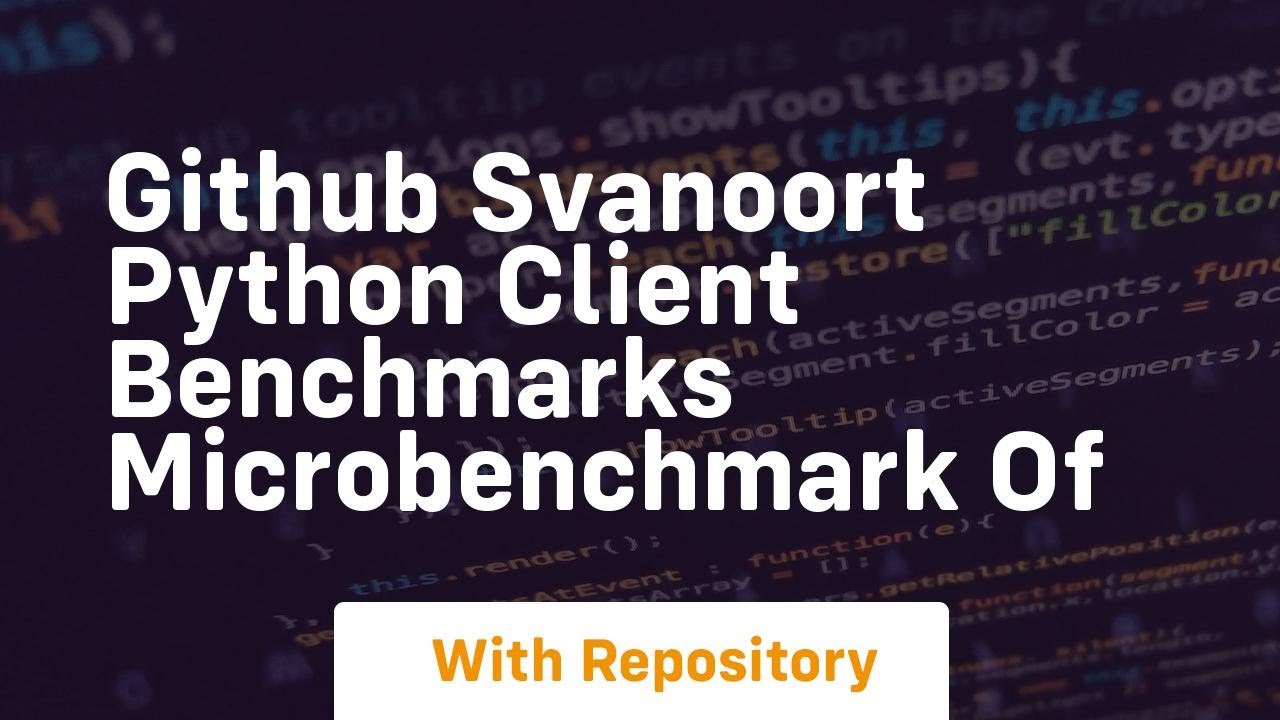 github svanoort python client benchmarks microbenchmark of