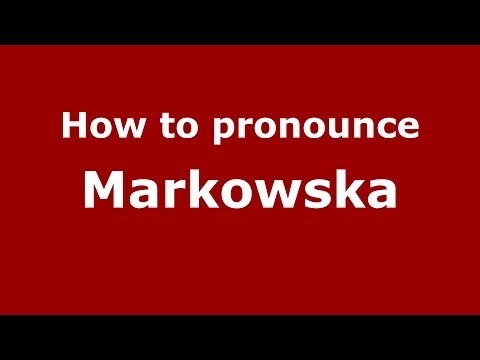 How to pronounce Markowska (Polish/Poland) - PronounceNames.com
