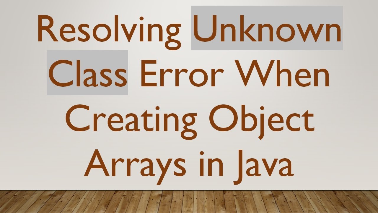 Resolving Unknown Class Error When Creating Object Arrays in Java
