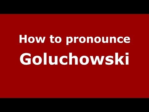 How to pronounce Goluchowski (Polish/Poland) - PronounceNames.com