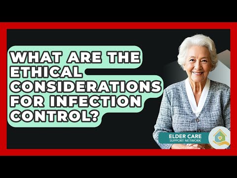 What Are The Ethical Considerations For Infection Control? - Elder Care Support Network