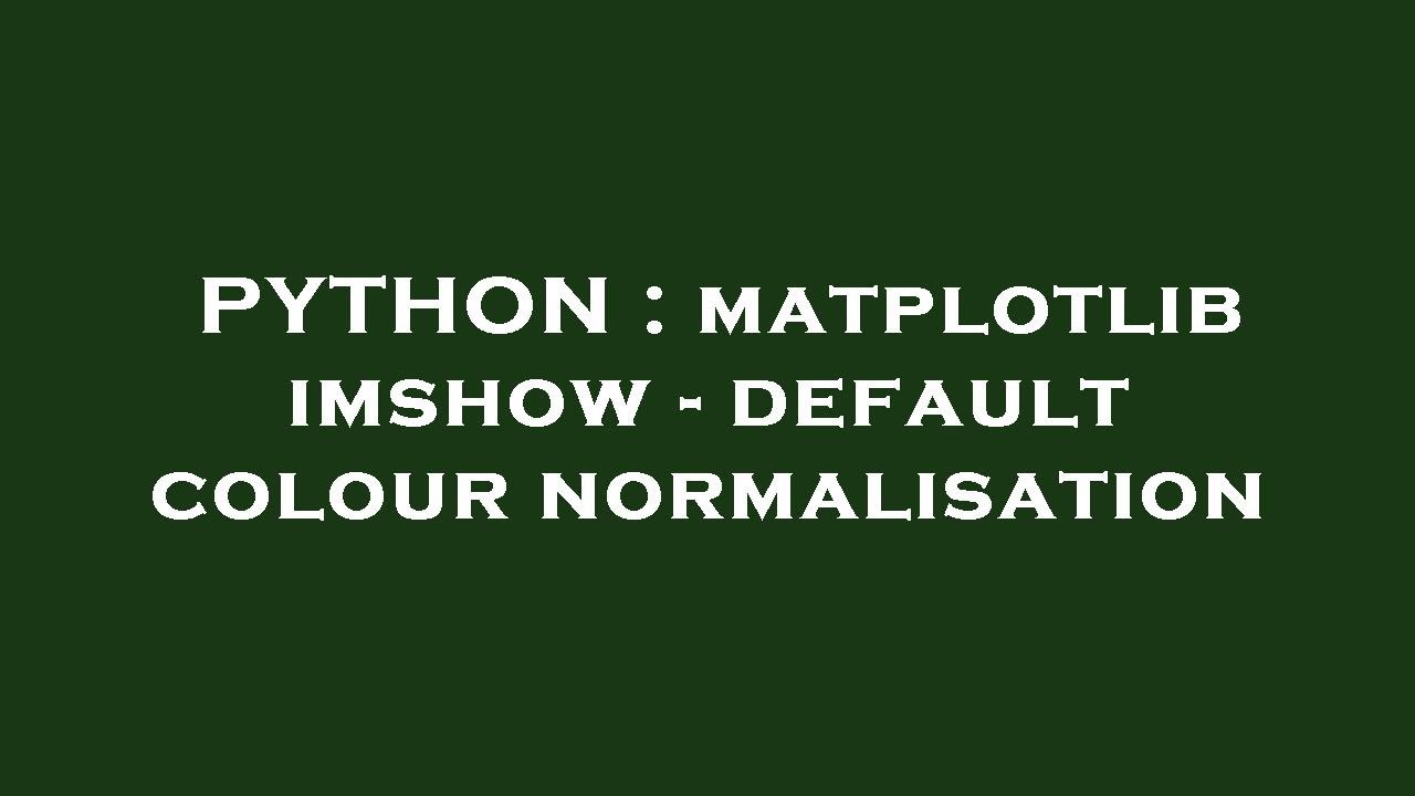 PYTHON : matplotlib imshow - default colour normalisation