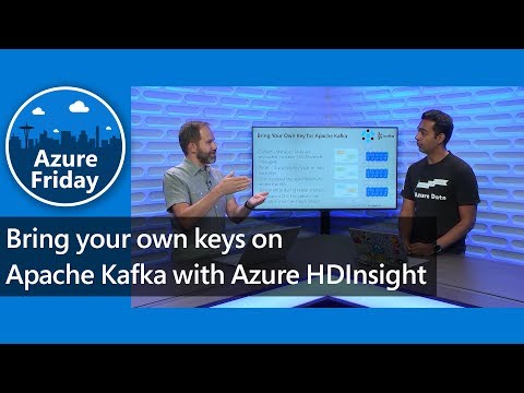 Bring your own keys on Apache Kafka with Azure HDInsight | Azure Friday
