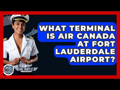 What Terminal Is Air Canada At Fort Lauderdale Airport? - Air Traffic Insider