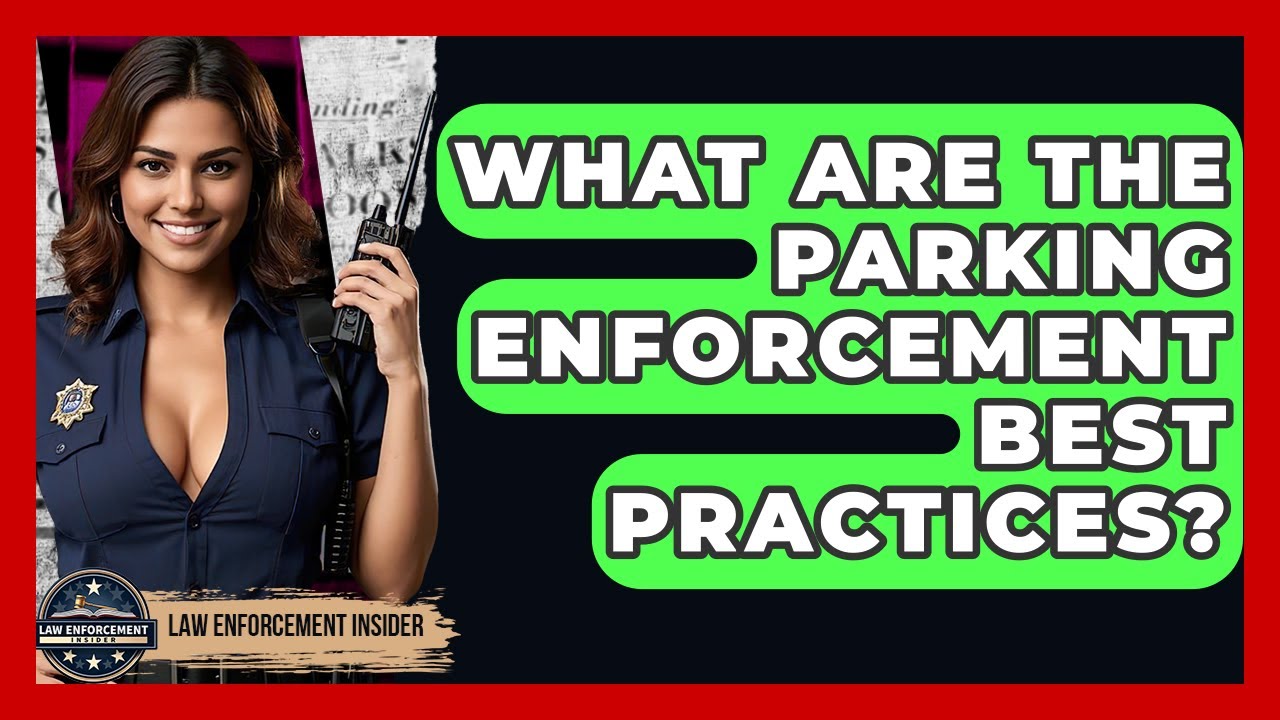 What Are The Parking Enforcement Best Practices? - Law Enforcement Insider