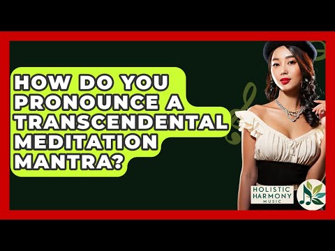 How Do You Pronounce A Transcendental Meditation Mantra? - Holistic Harmony Music