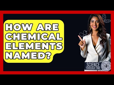 How Are Chemical Elements Named? - Science Through Time