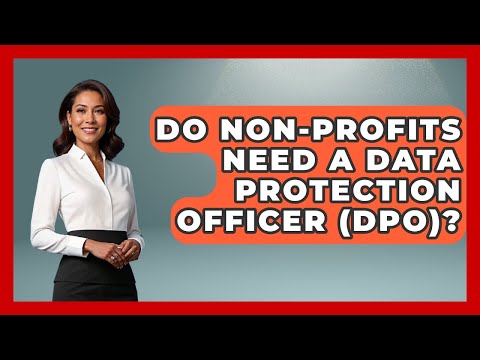 Do Non-Profits Need A Data Protection Officer (DPO)? - Consumer Laws For You