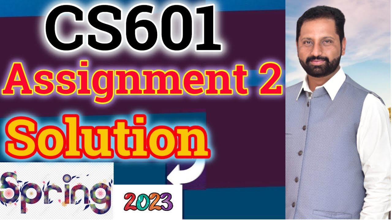 CS601 Assignment No 2 Spring 2023 Complete Solution By Abid Farooq Bhutta