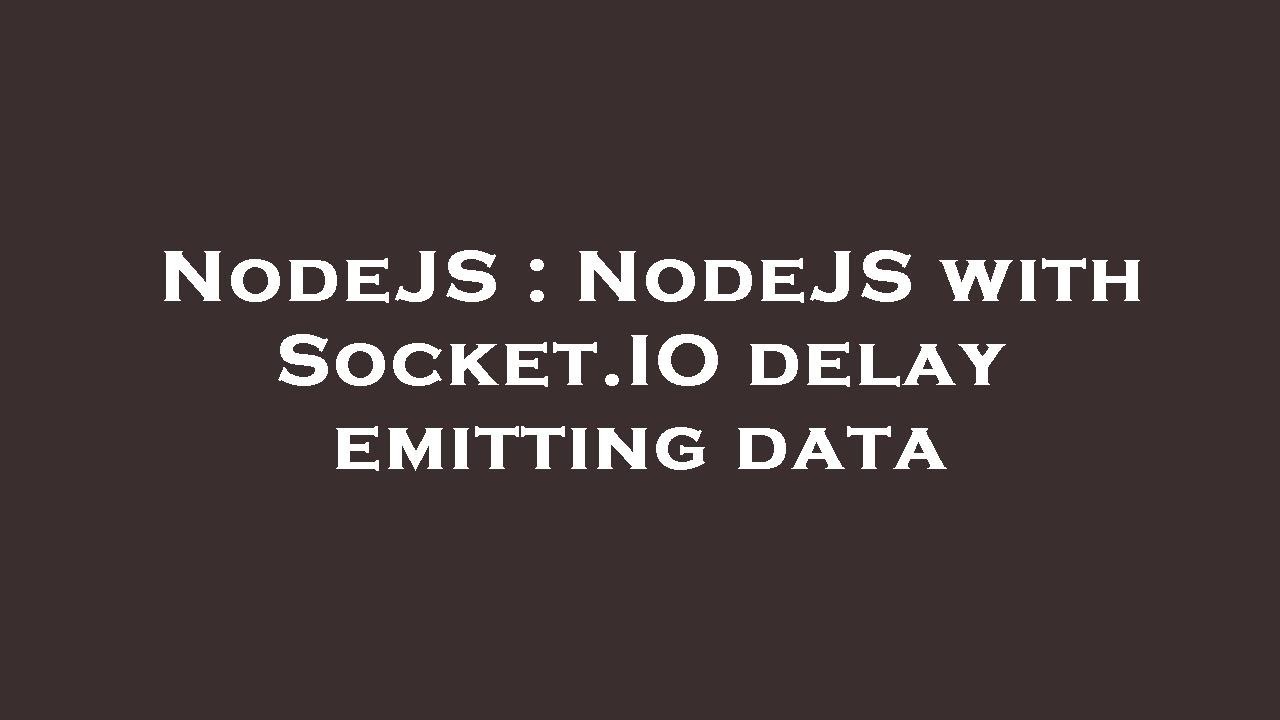 NodeJS : NodeJS with Socket.IO delay emitting data