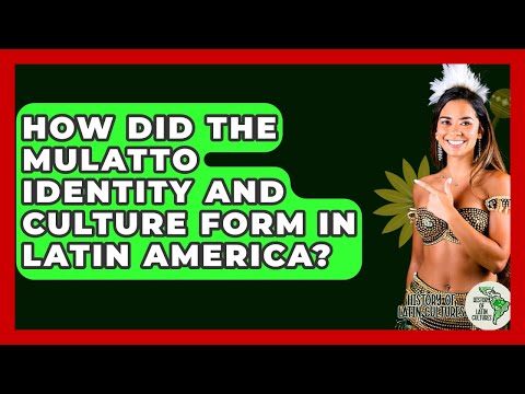 How Did The Mulatto Identity And Culture Form In Latin America? - History Of Latin Cultures
