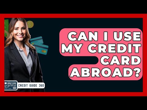 Can I Use My Credit Card Abroad? - CreditGuide360.com