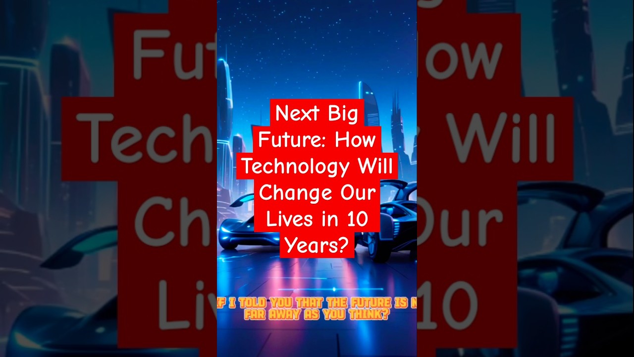 Next Big Future: How Technology Will Change Our Lives in 10 Years?