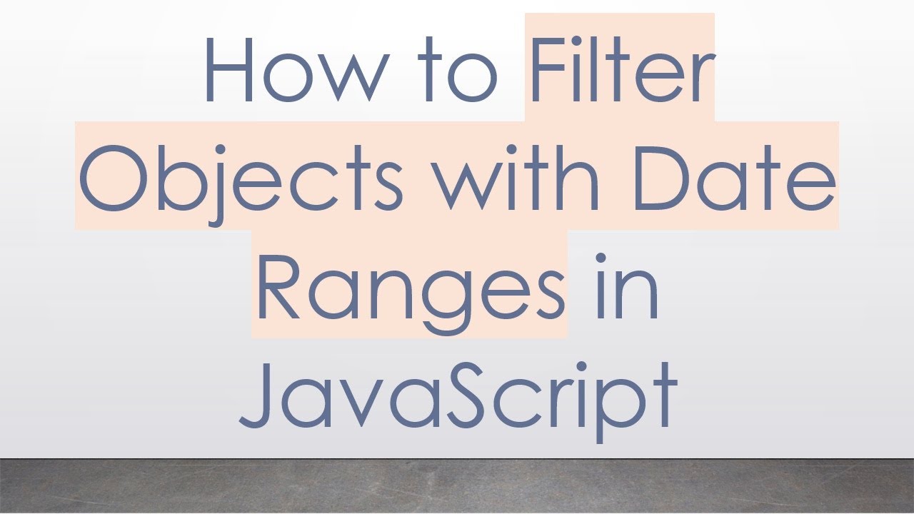 How to Filter Objects with Date Ranges in JavaScript