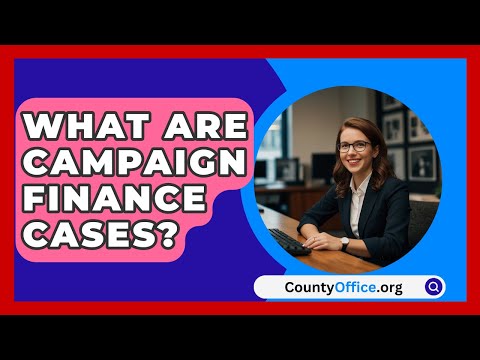 What Are Campaign Finance Cases? - CountyOffice.org
