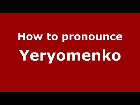 How to pronounce Yeryomenko (Russian/Russia) - PronounceNames.com
