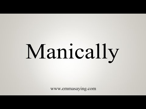 How To Say Manically