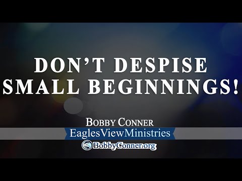Despise not the day of small beginnings!