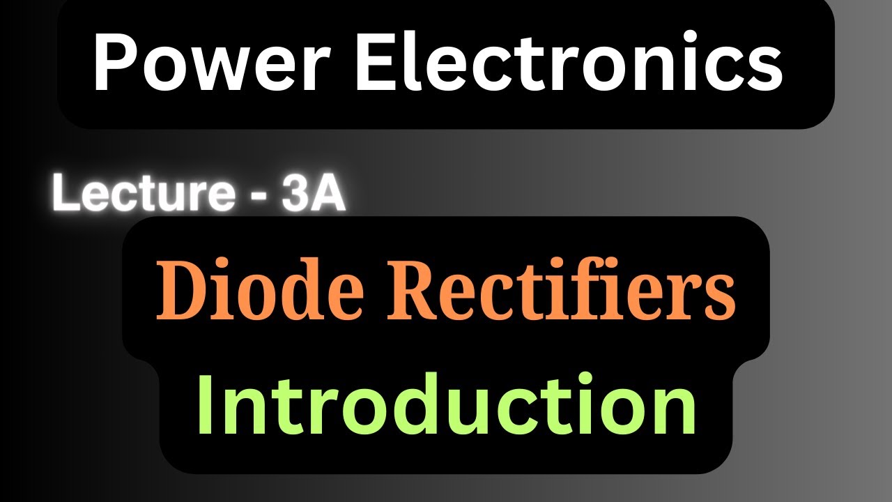 Power Electronics | Lecture - 3A | Introduction to Diode Rectifiers