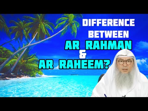 What is the difference between Ar Rahman & Ar Raheem? - Assim al hakeem