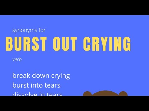 Synonyms For Burst Out Crying, break down crying, burst into tears, dissolve in tears, shed tears