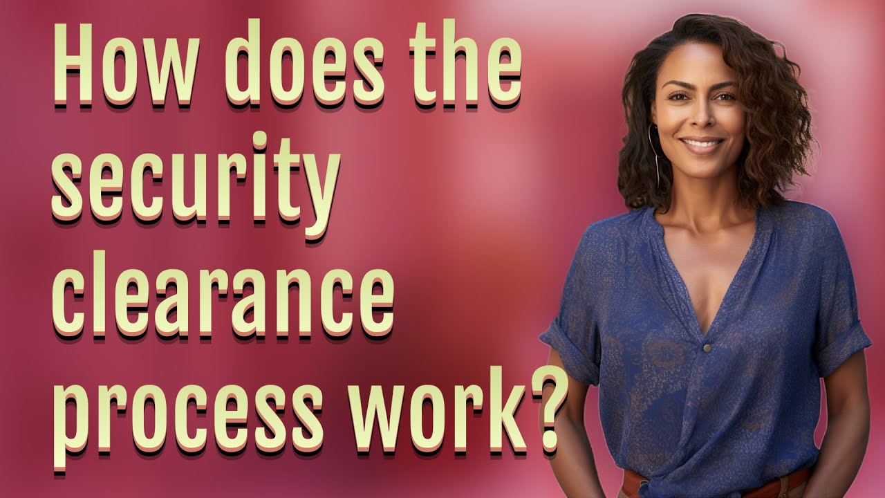 How does the security clearance process work?