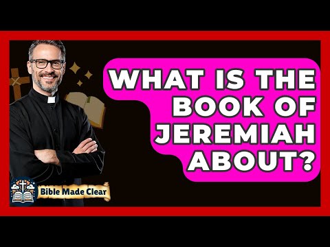 What Is The Book Of Jeremiah About? - BibleMadeClear.com
