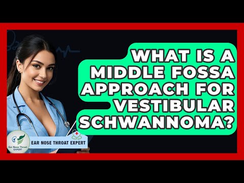 What Is A Middle Fossa Approach For Vestibular Schwannoma? - Ear Nose Throat Expert