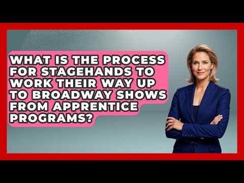 What Is the Process for Stagehands to Work Their Way Up to Broadway Shows from Apprentice Programs?
